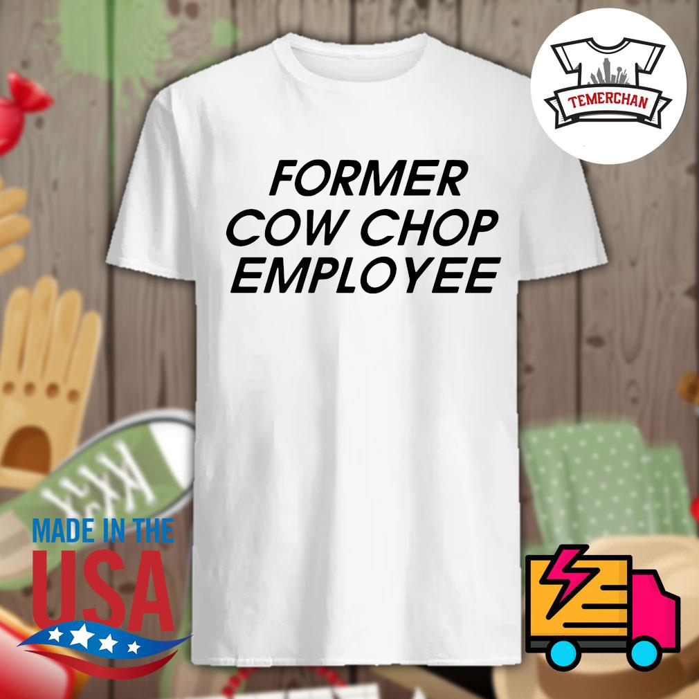 Former Cow Chop employee shirt, hoodie, tank top, sweater and long ...