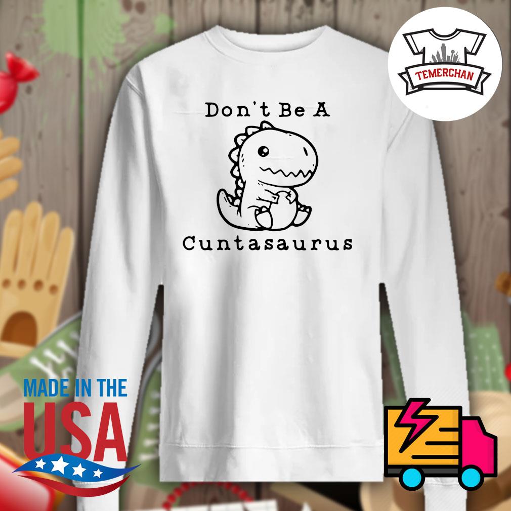 Don't be a Cuntasaurus shirt, hoodie, tank top, sweater and long sleeve ...