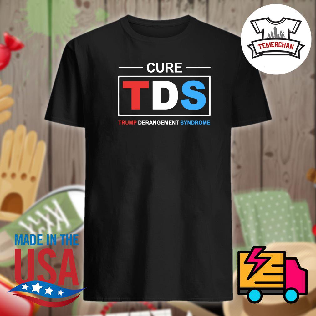 Cure TDS Trump Derangement Syndrome shirt, hoodie, tank top, sweater ...