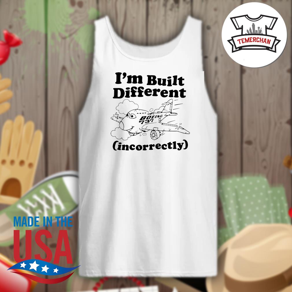 Boeing 737 plane I'm built different incorrectly shirt, hoodie, tank ...